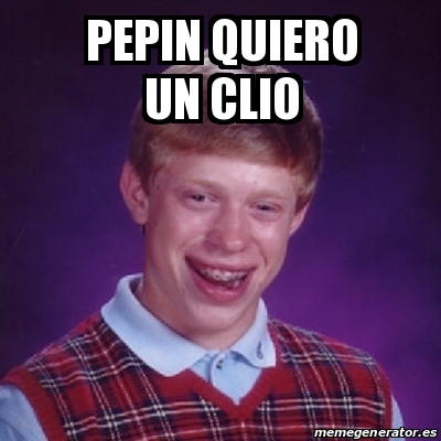 Meme Bad Luck Brian - Pepin quiero un clio - 19514375