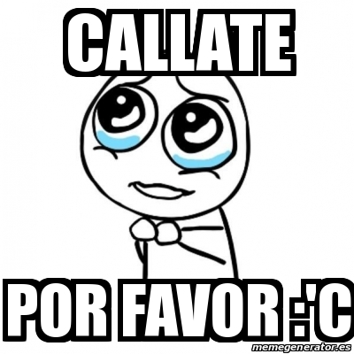 Meme Por favor - callate por favor :'c - 19514803