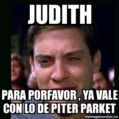 Meme crying peter parker - judith para porfavor , ya vale con lo de ...