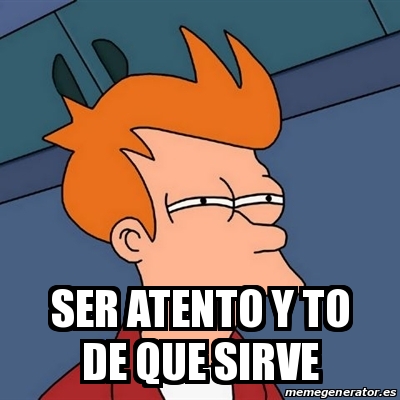 Meme Futurama Fry - ser atento y to de que sirve - 19520490