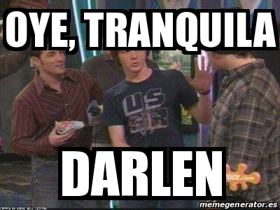 Meme Personalizado - Oye, tranquila Darlen - 19523586