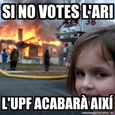 Meme Disaster Girl - si no votes l'ari l'upf acabarÃ aixÃ­ - 19523672