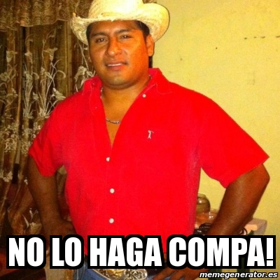 Meme Personalizado - No lo haga compa! - 19523678