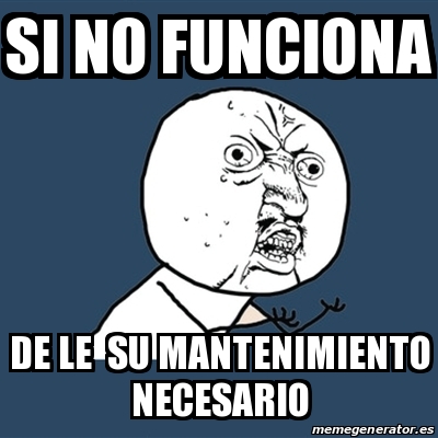 Meme Y U No - Si no funciona De Le su mantenimiento necesario - 19525468