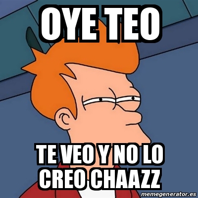 Meme Futurama Fry - oye teo te veo y no lo creo chaazz - 19532035