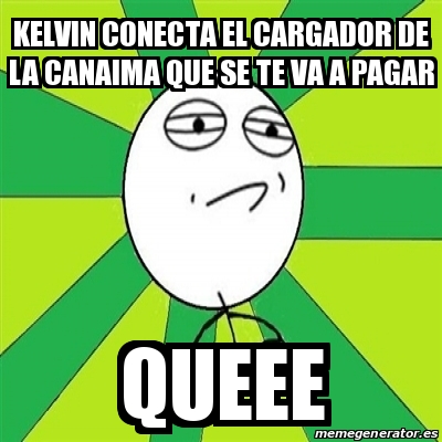 Meme Challenge Accepted - kelvin conecta el cargador de la canaima que ...