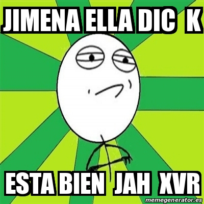 Meme Challenge Accepted - jimena ella dic k esta bien jah xvr - 19532184