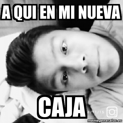 Meme Personalizado - a qui en mi nueva caja - 19534423