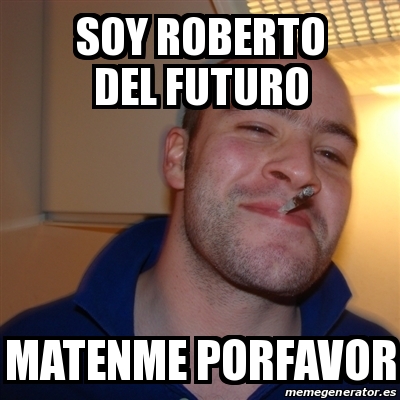 Meme Greg - soy roberto del futuro matenme porfavor - 19535869