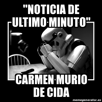 Meme Sad Trooper - "noticia de ultimo minuto" carmen murio de cida ...