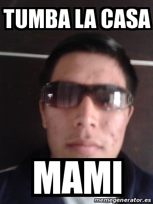 Meme Personalizado - tumba la casa mami - 19549267