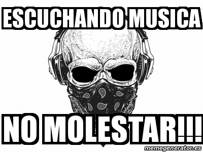 Meme Personalizado - escuchando musica NO MOLESTAR!!! - 19551583