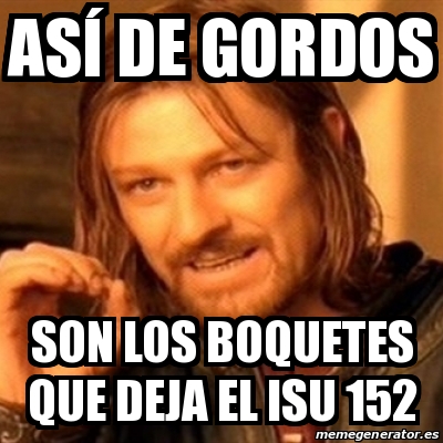 Meme Boromir - asÃ­ de gordos son los boquetes que deja el isu 152 ...