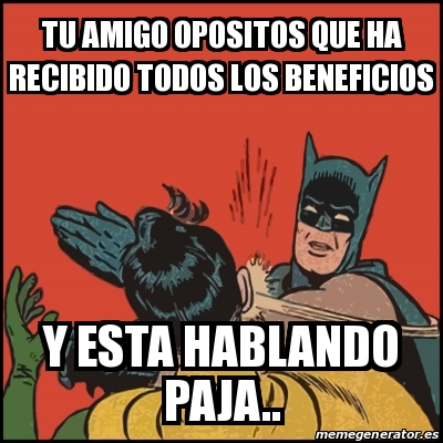 Meme Batman slaps Robin - TU AMIGO OPOSITOS QUE HA RECIBIDO TODOS LOS ...