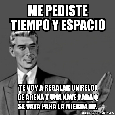 Meme Correction Guy - Me pediste tiempo y espacio te voy a regalar un ...