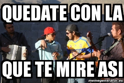 Meme Personalizado - quedate con la que te mire asi - 19557667