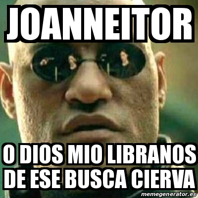 Meme What If I Told You - JOANNEITOR O DIOS MIO LIBRANOS DE ESE BUSCA ...