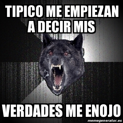 Meme Insanity Wolf - tipico me empiezan a decir mis verdades me enojo ...
