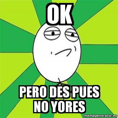 Meme Challenge Accepted - ok pero des pues no yores - 19558873
