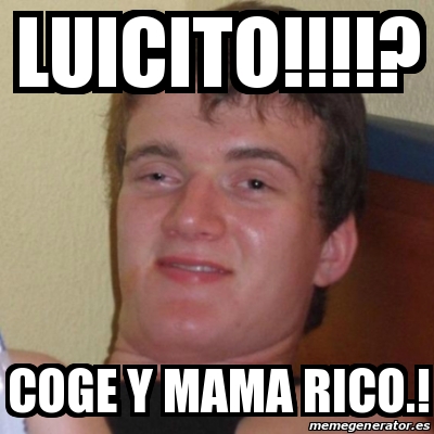 Meme Stoner Stanley - Luicito!!!!? Coge y mama rico.! - 19561311