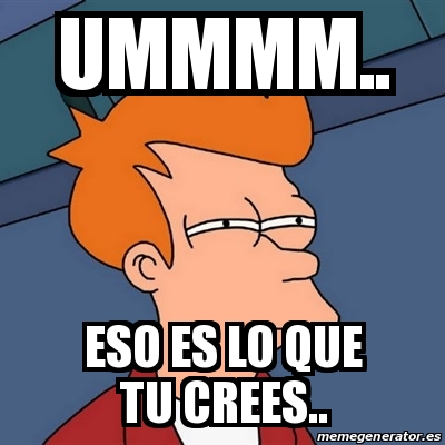 Meme Futurama Fry - UMMMM.. ESO ES LO QUE TU CREES.. - 19568612