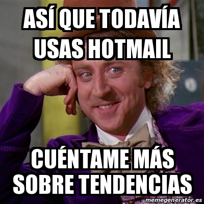 Meme Willy Wonka - AsÃ­ que todavÃ­a usas hotmail cuÃ©ntame mÃ¡s sobre ...