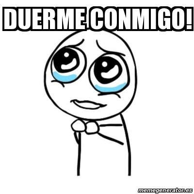 Meme Por favor - Duerme conmigo! - 19573281