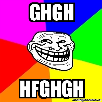 Meme Troll - ghgh hfghgh - 19573620