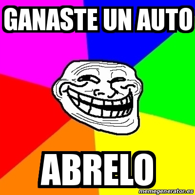 Meme Troll - ganaste un auto abrelo - 19574069