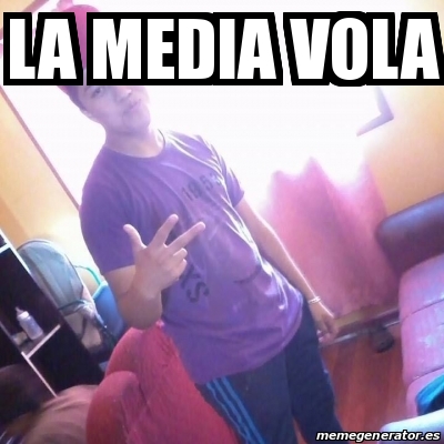 Meme Personalizado - LA MEDIA VOLA - 19574610