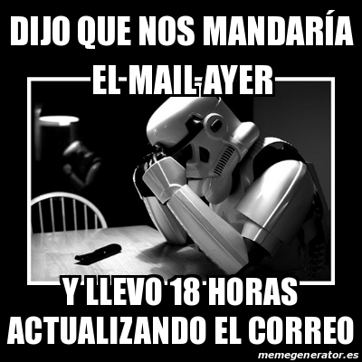 Meme Sad Trooper - Dijo que nos mandarÃ­a el mail ayer Y llevo 18 horas ...