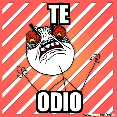 Meme I Hate - Te Odio - 19587207