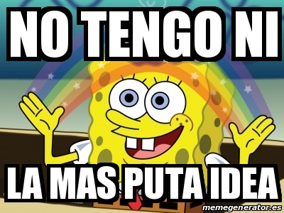 Meme Personalizado - No tengo ni la mas puta idea - 19589247