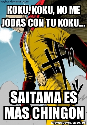 Meme Personalizado - koku, koku, no me jodas con tu koku... saitama es ...