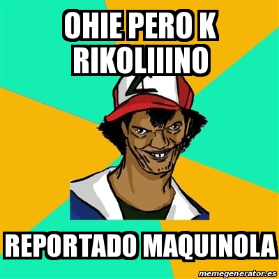 Meme Ash Pedreiro - ohie pero k rikoliiino reportado maquinola - 19065214