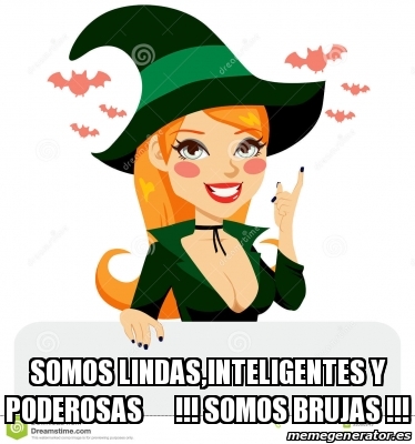 Meme Personalizado - SOMOS LINDAS,INTELIGENTES Y PODEROSAS !!! SOMOS ...