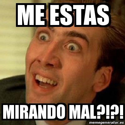 Meme No me digas - me estas mirando mal?!?! - 19068977