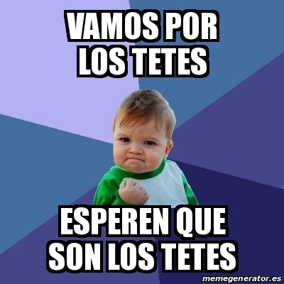 Meme Bebe Exitoso - vamos por los tetes esperen que son los tetes ...