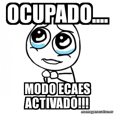 Meme Por favor - Ocupado.... Modo ECAES activado!!! - 19603113