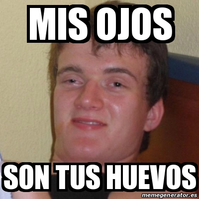 Meme Stoner Stanley - Mis ojos son tus huevos - 19605522