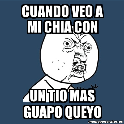 Meme Y U No - cuando veo a mi chia con un tio mas guapo queyo - 19607225