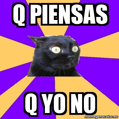 Meme Anxiety Cat - q piensas q yo no - 19609070