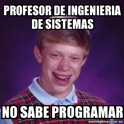 Meme Bad Luck Brian - Profesor de ingenieria de sistemas no sabe ...