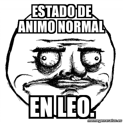 Meme Me Gusta - ESTADO DE ANIMO NORMAL EN LEO. - 19617081