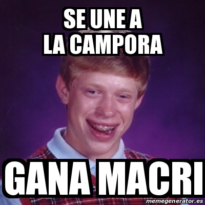 Meme Bad Luck Brian - SE UNE A LA CAMPORA GANA MACRI - 19618389