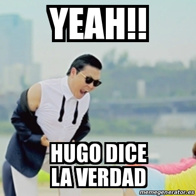 Meme Gangnam Style - yeah!! hugo dice la verdad - 19620314