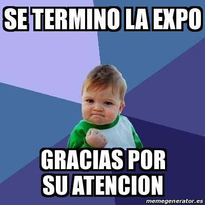 Meme Bebe Exitoso - SE TERMino la expo gracias por su atencion - 19623214