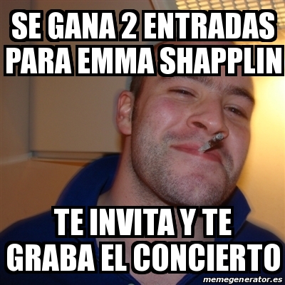 Meme Greg - Se gana 2 entradas para emma shapplin te invita y te graba ...