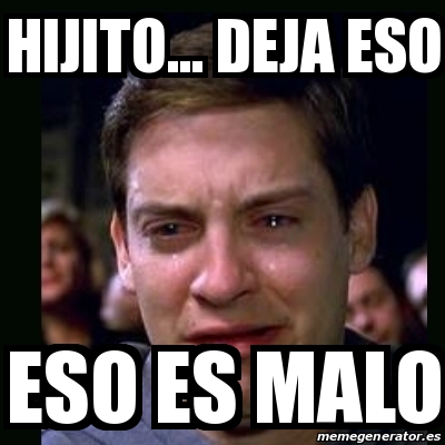 Meme crying peter parker - hijito... deja eso eso es malo - 19629812