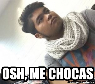 Meme Personalizado - osh, me chocas - 19630998